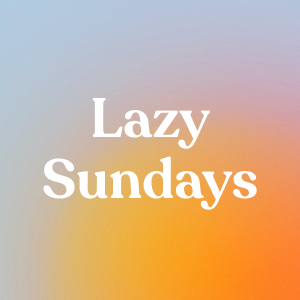 The Hub | Lazy Sundays