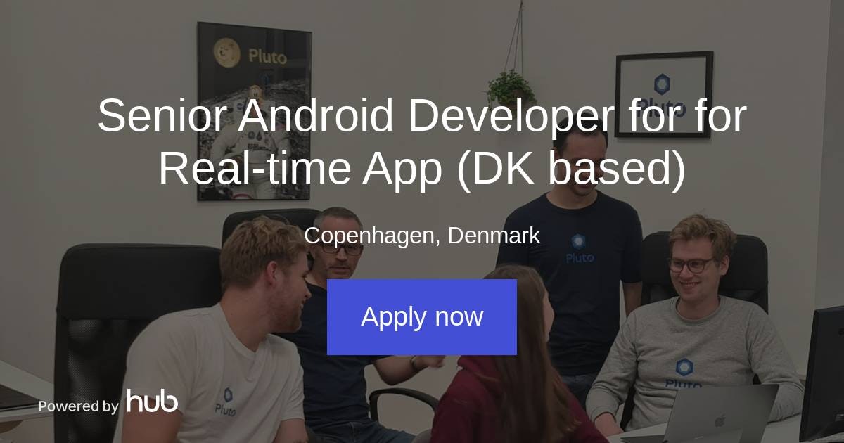 The Hub | Senior Android Developer for for Real-time App (DK based) | Pluto Technologies