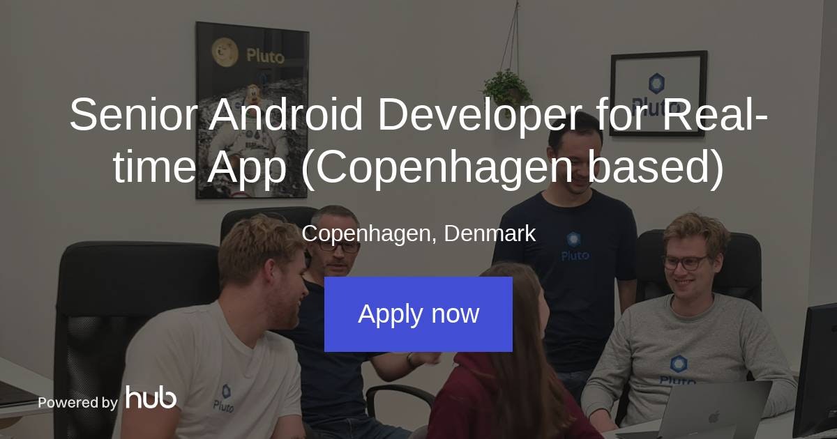 The Hub | Senior Android Developer for Real-time App (Copenhagen based) | Pluto Technologies